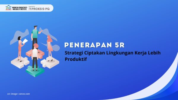 Penerapan 5R: Strategi Ciptakan Lingkungan Kerja Lebih Produktif - IPQI